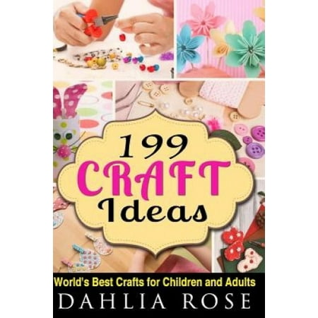 199 Craft Ideas: World's Best Crafts for Children and Adults (Arts and ...