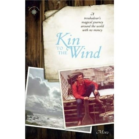 Kin to the Wind: A Troubadour's Magical Journey Around the World with ...