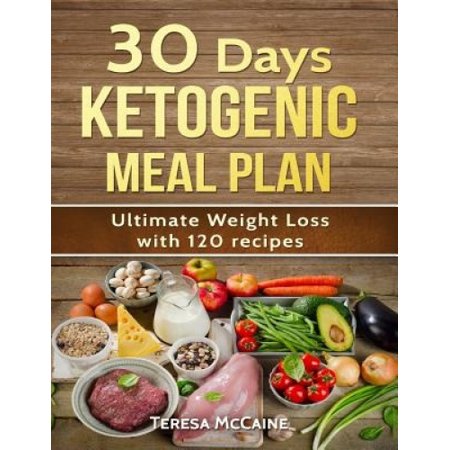 30 Day Ketogenic Meal Plan: Ultimate Weight Loss with 120 Keto Recipes ...