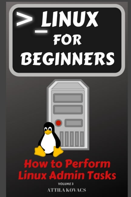 How to Perform Linux Admin Tasks: Linux for Beginners : How to Perform ...