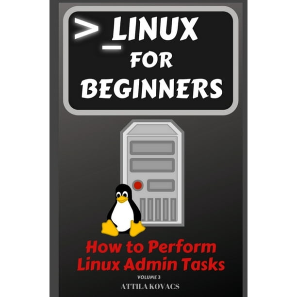 How to Perform Linux Admin Tasks: Linux for Beginners : How to Perform ...