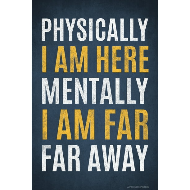 Physically I Am Here Demotivational Work Poster by Pointless Posters ...
