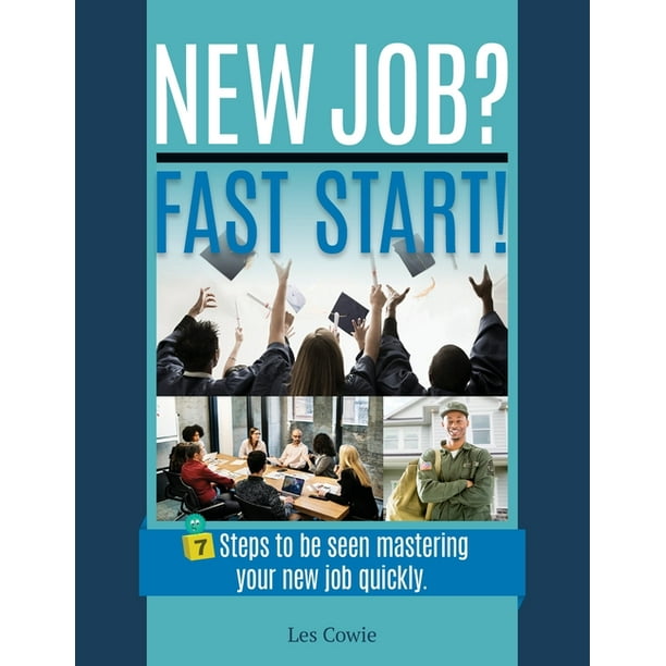 New Job? Fast Start! : 7 Steps to Be Seen Mastering Your New Job ...