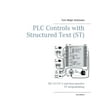 PLC Controls with Structured Text (ST), V3: IEC 61131-3 and best practice ST programming ...