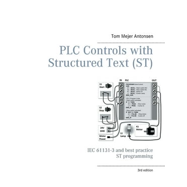 PLC Controls with Structured Text (ST), V3: IEC 61131-3 and best practice ST programming ...