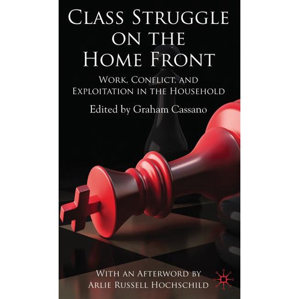 Class Struggle on the Home Front : Work, Conflict, and Exploitation in ...