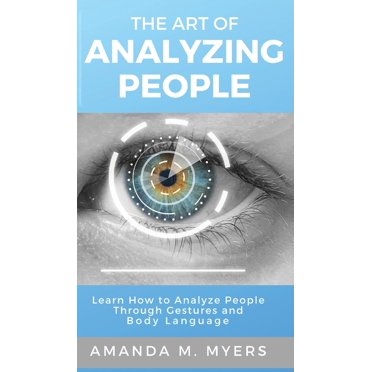 How to Analyze People Through Body Language : The ultimate guide to ...