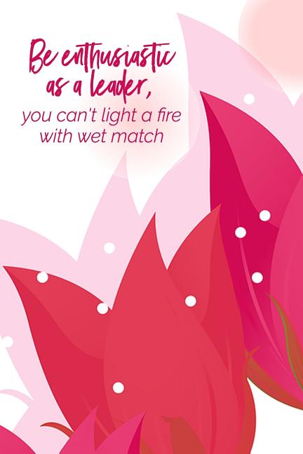 Be Enthusiastic as a Leader You Can't Light a Fire with Wet Match ...