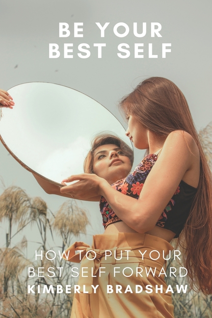 Be Your Best Self: How to Put Your Best Self Forward (Paperback ...