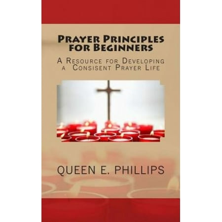 Prayer Principles for Beginners: A Resource for Developing a Consistent ...