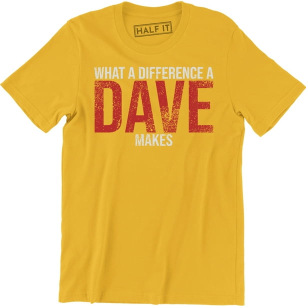 Half It - What A Difference A DAVE Makes - Funny David Name Gift Men's ...