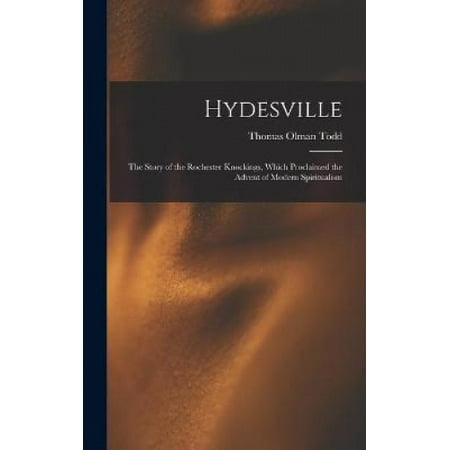 Hydesville: the Story of the Rochester Knockings, Which Proclaimed the ...