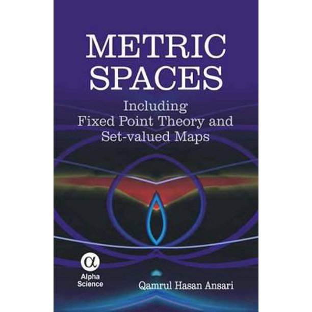 Metric Spaces Including Fixed Point Theory And Set Valued Maps
