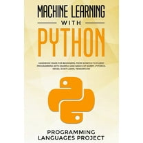 Machine Learning with Python : A Step by Step Guide for Absolute ...