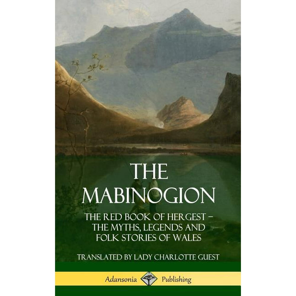 The Mabinogion : The Red Book of Hergest; The Myths, Legends and Folk ...