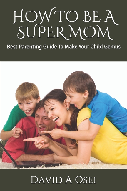 How to Be a Super Mom : Best Parenting Guide To Make Your Child Genius ...