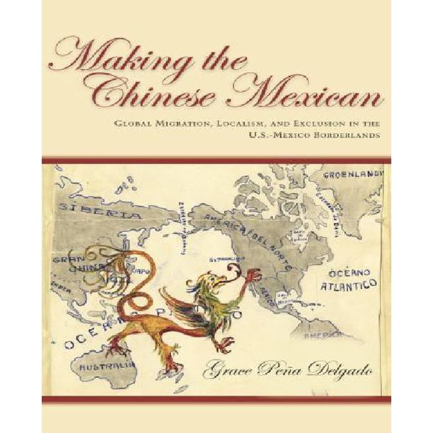 Making the Chinese Mexican: Global Migration, Localism, and Exclusion ...