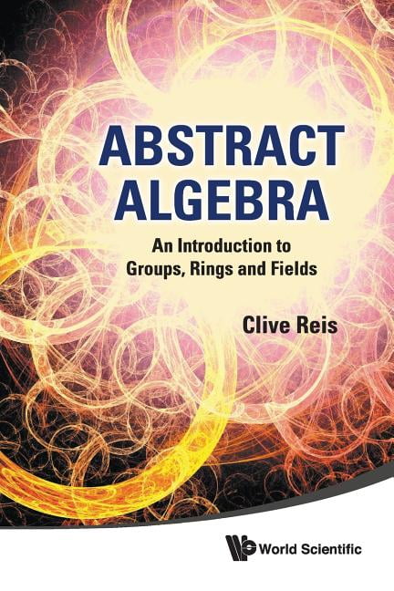 Abstract Algebra: An Introduction to Groups, Rings and Fields ...
