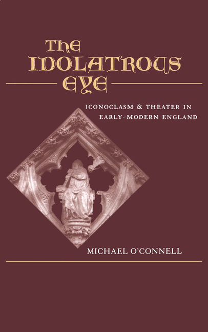 The Idolatrous Eye : Iconoclasm and Theater in Early-Modern England ...