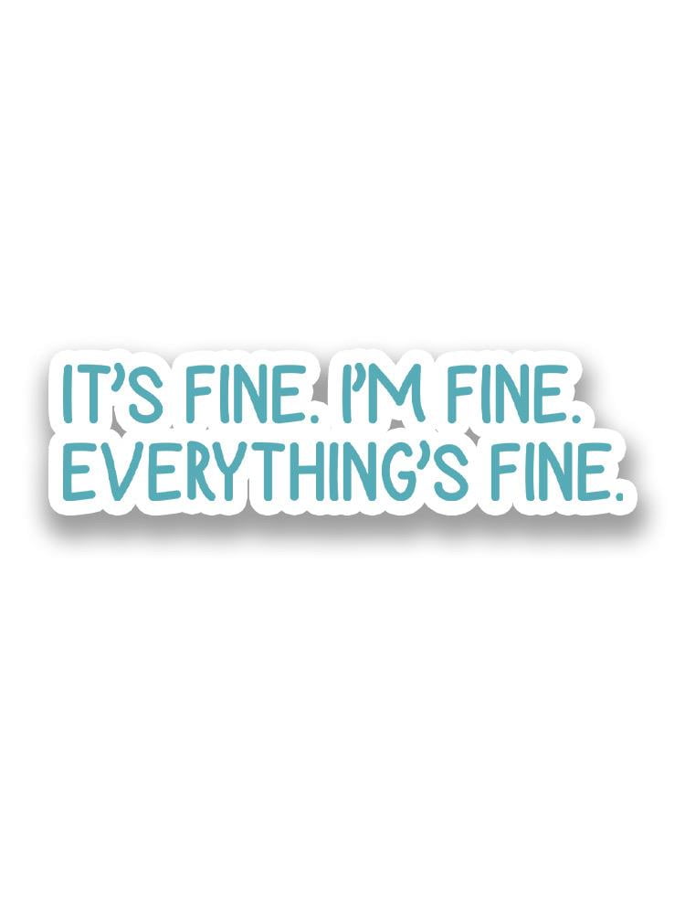 Everything Is Fine! Sticker -Smartprints Designs, Vinyl Sticker ...