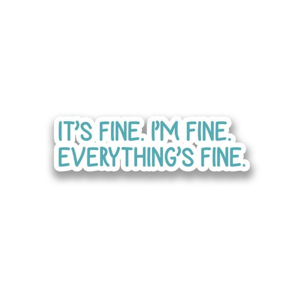 Everything Is Fine! Sticker -Smartprints Designs, Vinyl Sticker ...