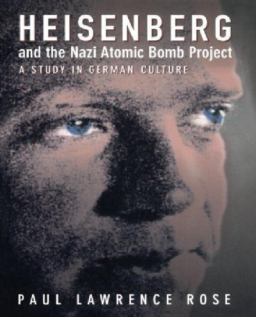 Heisenberg and the Nazi Atomic Bomb Project, 1939-1945: A Study in ...
