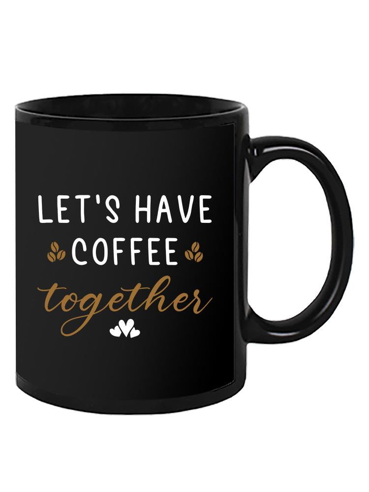 Let's Have Coffee Together Mug - Smartprints Designs, - Walmart.com
