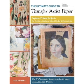 Lesley Riley's Transfer Artist Paper Guide: Create Unique Fabric Images ...