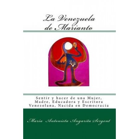 La Venezuela de Marianto: Sentir y Hacer de Una Mujer, Madre, Educadora ...
