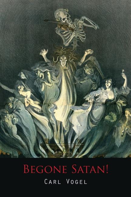 Begone Satan! a Soul-Stirring Account of Diabolical Possession ...