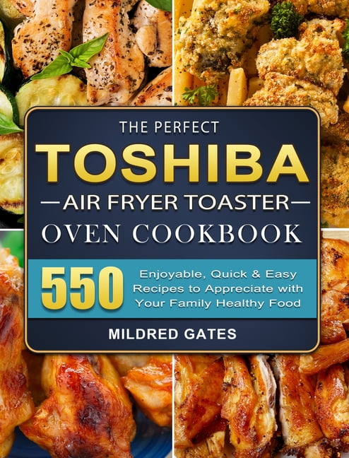 The Perfect Toshiba Air Fryer Toaster Oven Cookbook : 550 Enjoyable ...