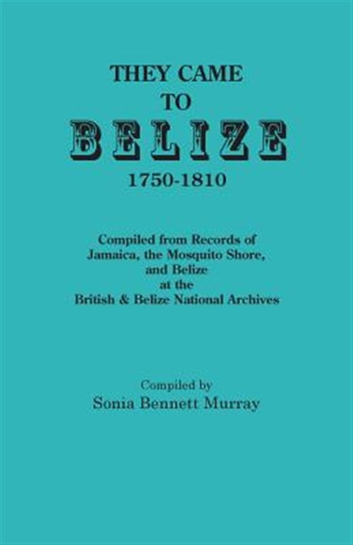 Pre-Owned They Came to Belize, 1750-1810.: Compiled from Records of ...