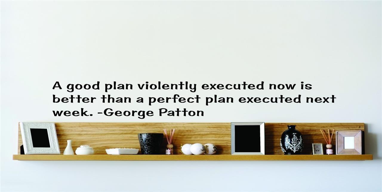 A Good Plan Violently Executed Now Is Better Than A Perfect Plan ...