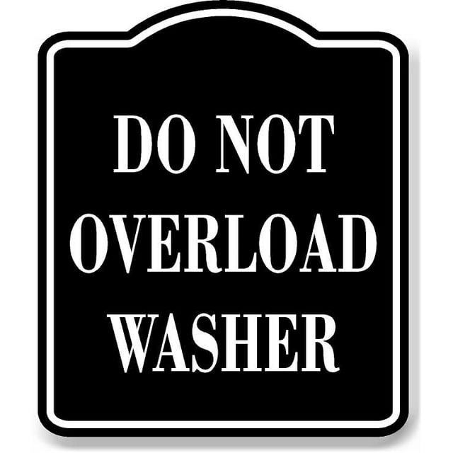 Do Not Overload Washer BLACK Aluminum Composite Sign - Walmart.com