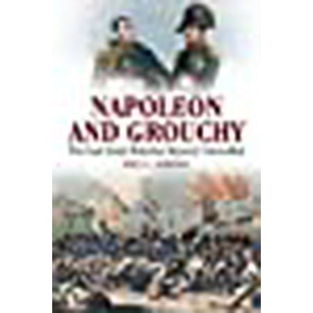 Napoleon and Grouchy: The Last Great Waterloo Mystery Unravelled ...
