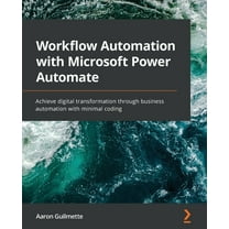 Workflow Automation with Microsoft Power Automate: Achieve digital ...