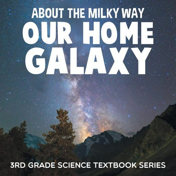 About the Milky Way (Our Home Galaxy) : 3rd Grade Science Textbook ...