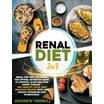 Renal Diet Cookbook: The Complete Low Sodium, Low Potassium, Healthy Kidney Cookbook to Improve ...