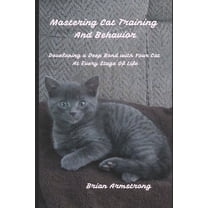 Mastering Cat Training & Behavior: Developing a Deep Bond with Your Cat ...