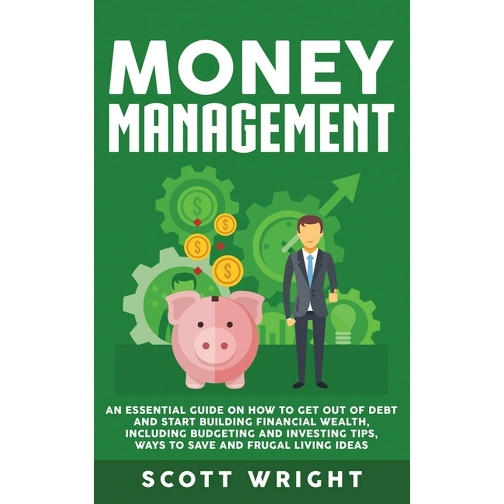 Money Management : An Essential Guide on How to Get out of Debt and ...