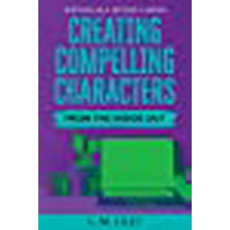 Creating Compelling Characters From The Inside Out Large Print (Writing as a Second Career Large ...