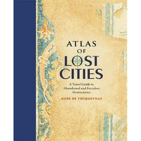 Atlas of Lost Cities: A Travel Guide to Abandoned and Forsaken ...