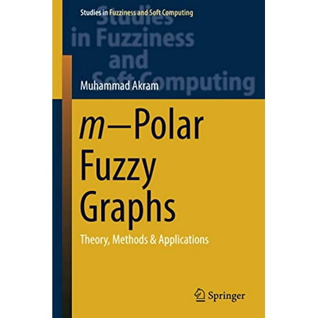 m-Polar Fuzzy Graphs: Theory, Methods and Applications (Studies in Fuzziness and Soft Computing ...