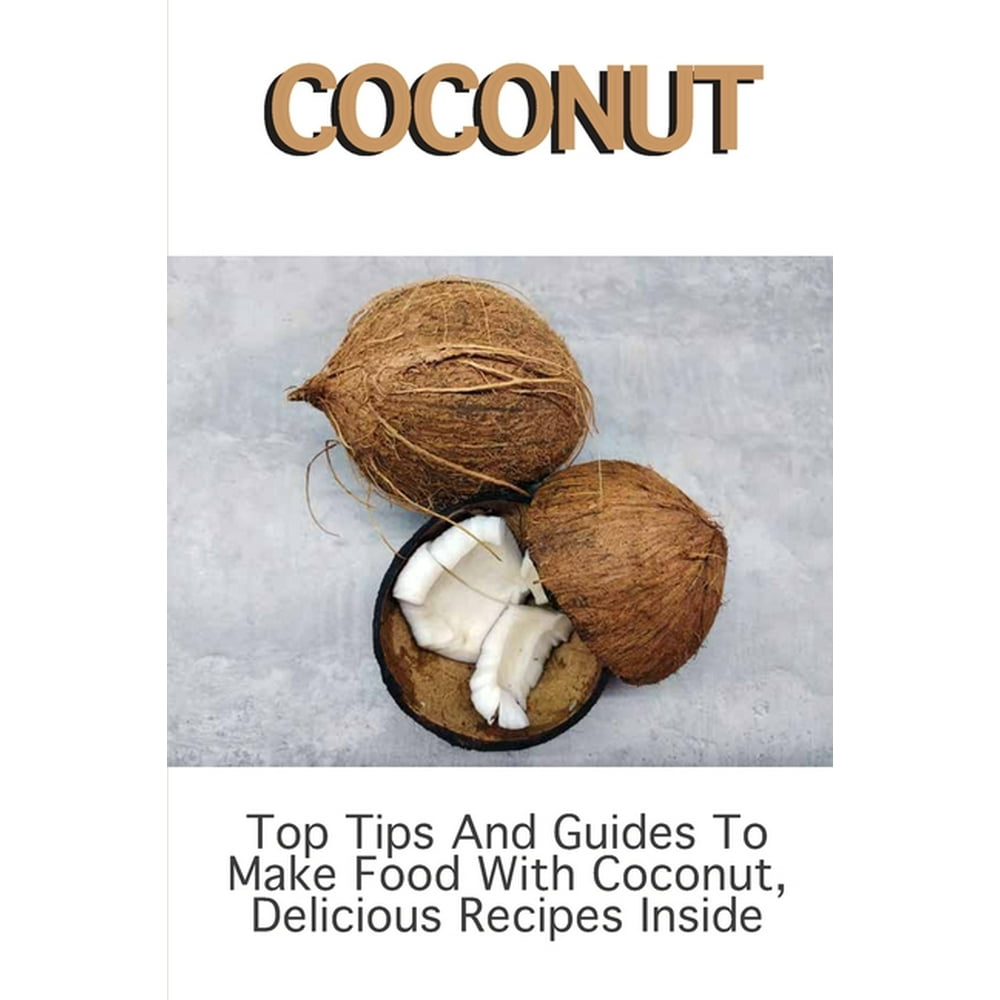 Coconut: Top Tips And Guides To Make Food WIth Coconut, Delicious ...