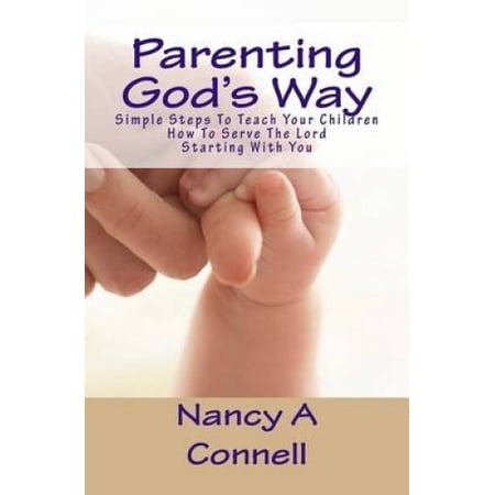 Parenting God's Way: Simple Steps to Teach Your Children How to Serve ...