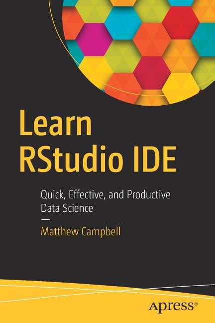 Learn Rstudio Ide : Quick, Effective, and Productive Data Science ...