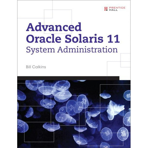 Solaris System Administration: Advanced Oracle Solaris 11 System ...