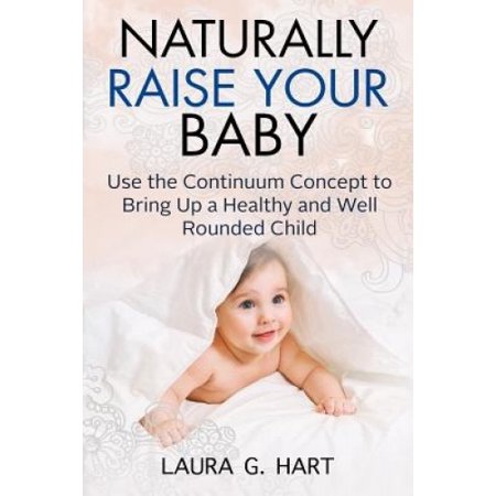 Naturally Raise Your Baby - Use the Continuum Concept to Bring Up a ...