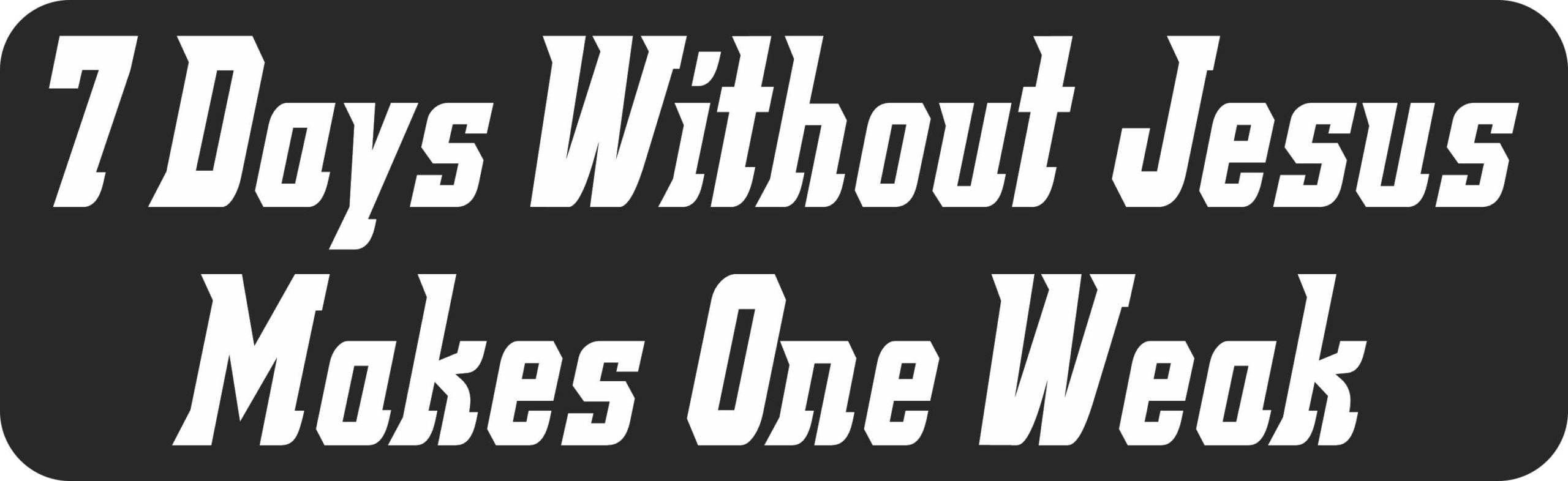10in x 3in 7 Days Without Jesus Makes 1 Weak Vinyl Sticker - Walmart.com