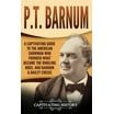 P.T. Barnum: A Captivating Guide to the American Showman Who Founded ...